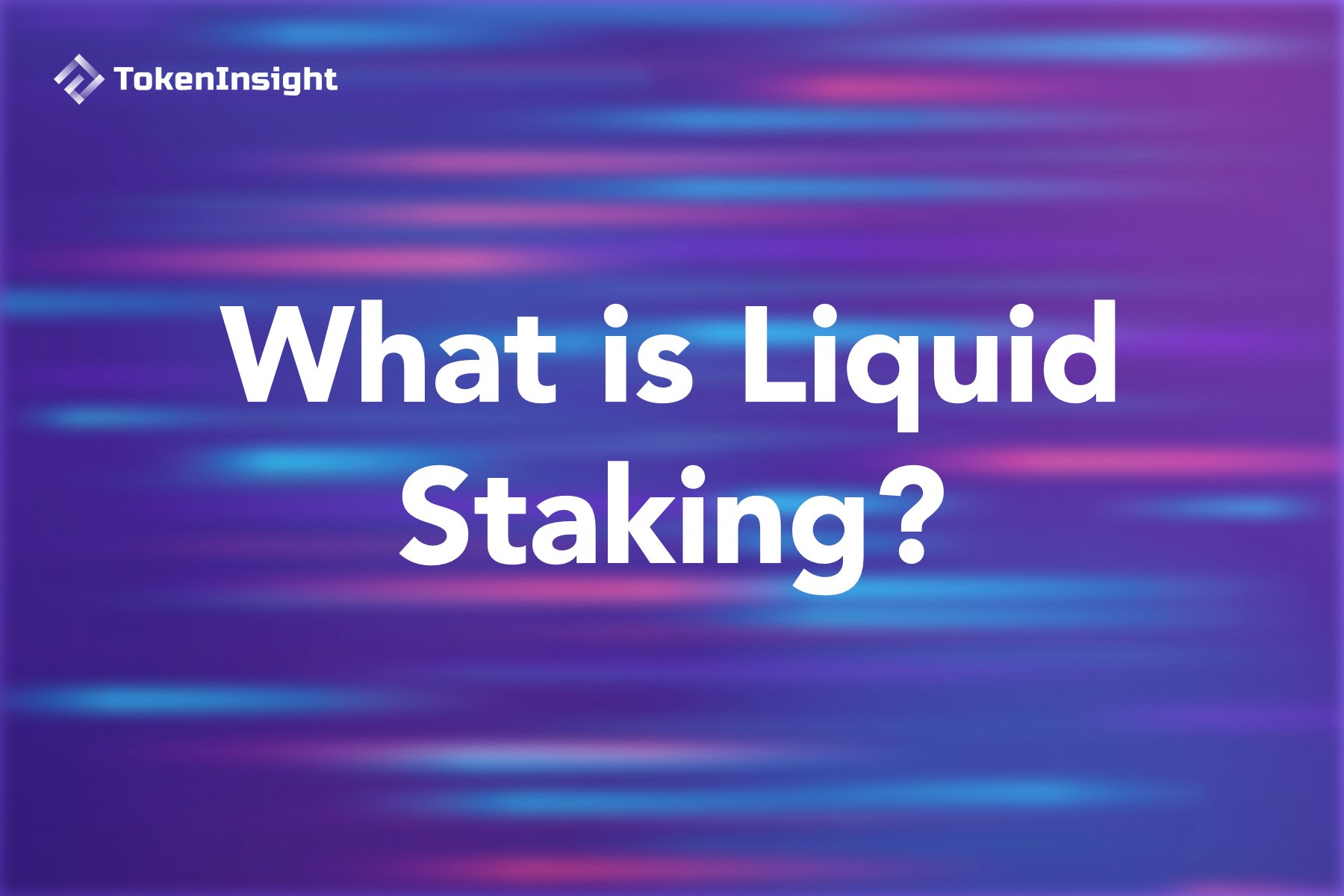 What is Liquid Staking | TokenInsight