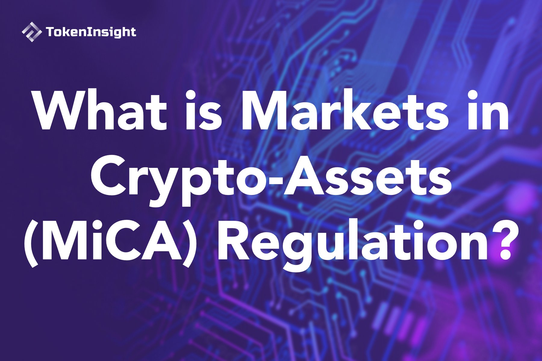 What is Markets in Crypto-Assets (MiCA) Regulation? | TokenInsight