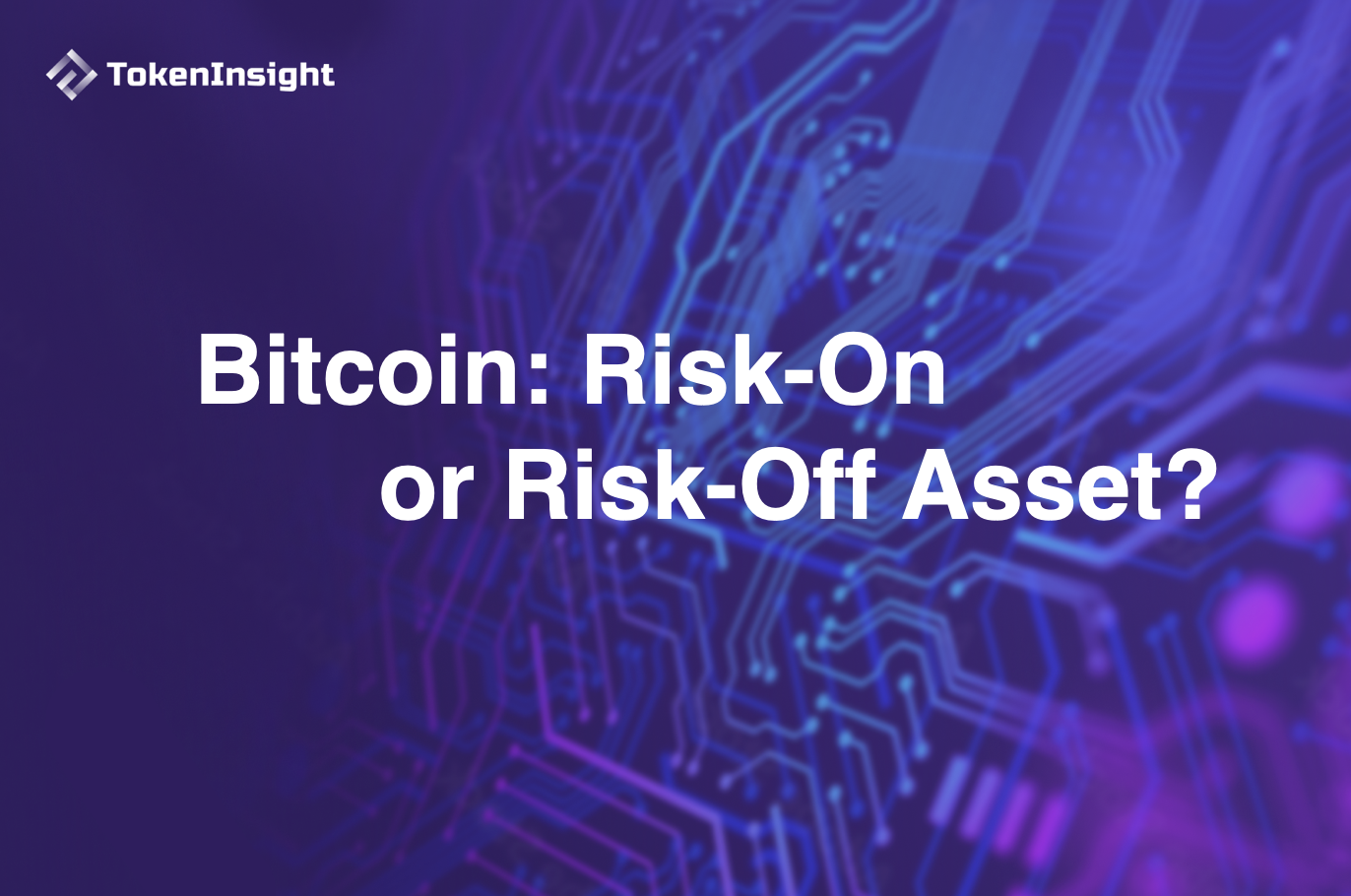 Is Bitcoin a Risk-On or Risk-Off Asset? | TokenInsight