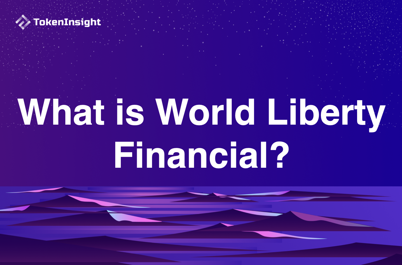 What is World Liberty Financial? | TokenInsight