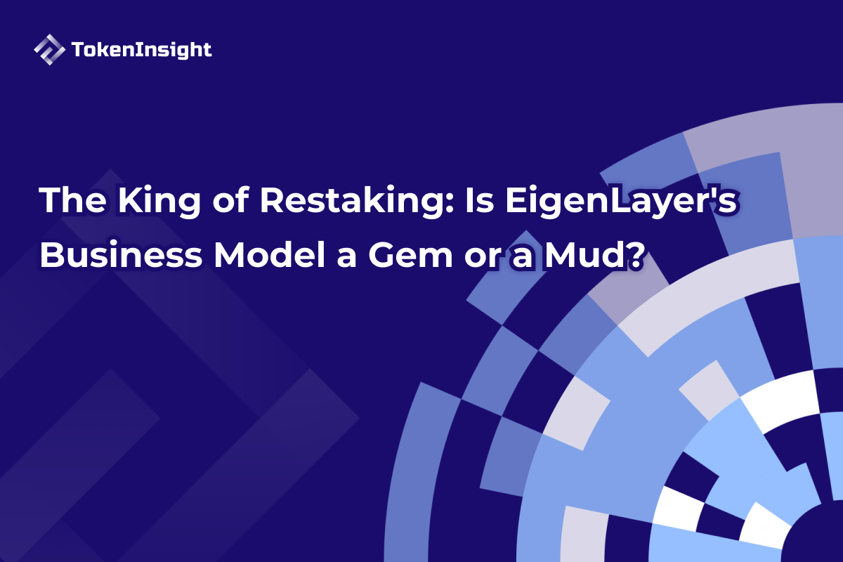 The King of Restaking: Is EigenLayer's Business Model a Gem or a Mud | TokenInsight