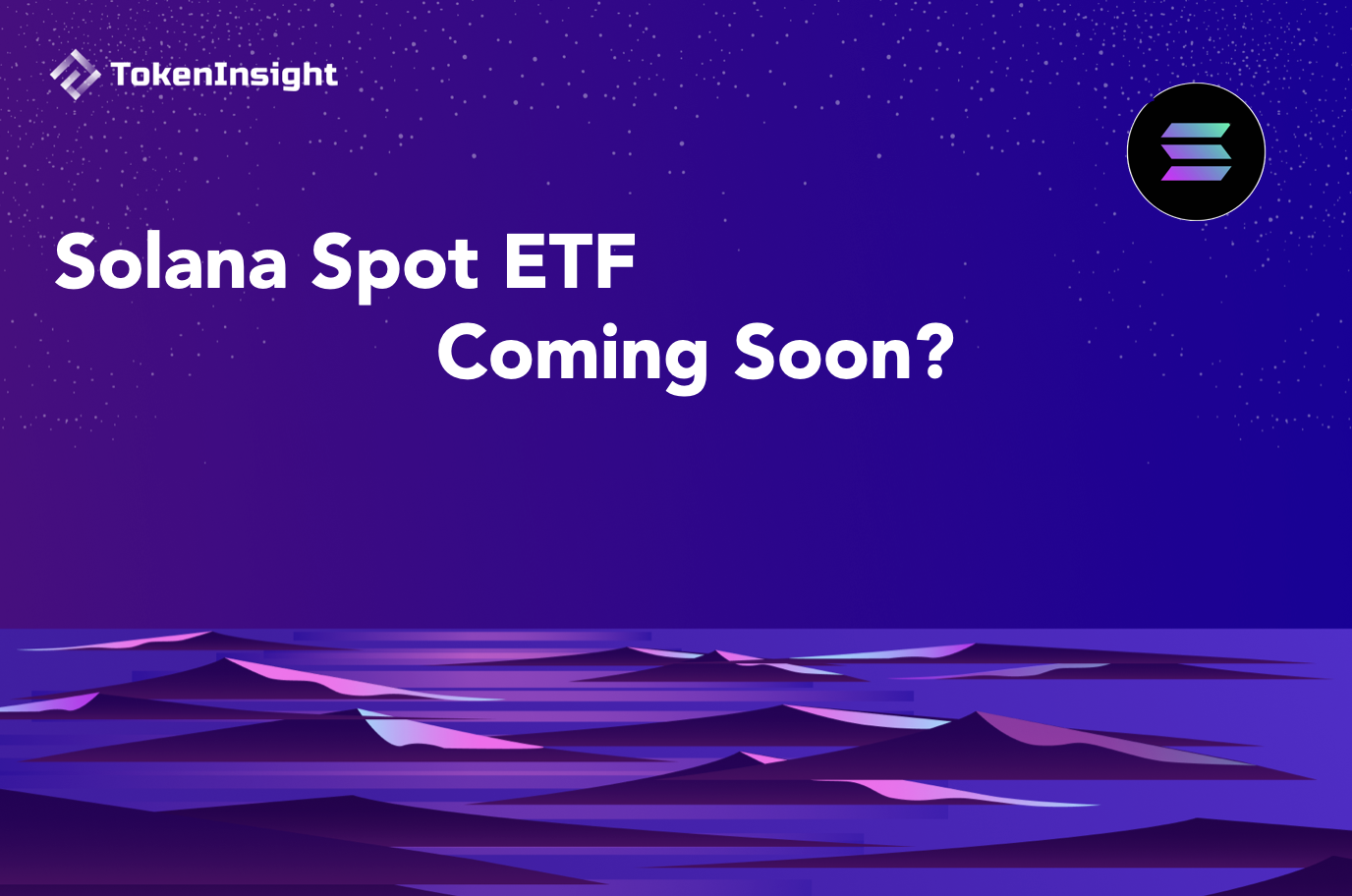Solana Spot ETF Coming Soon? | TokenInsight